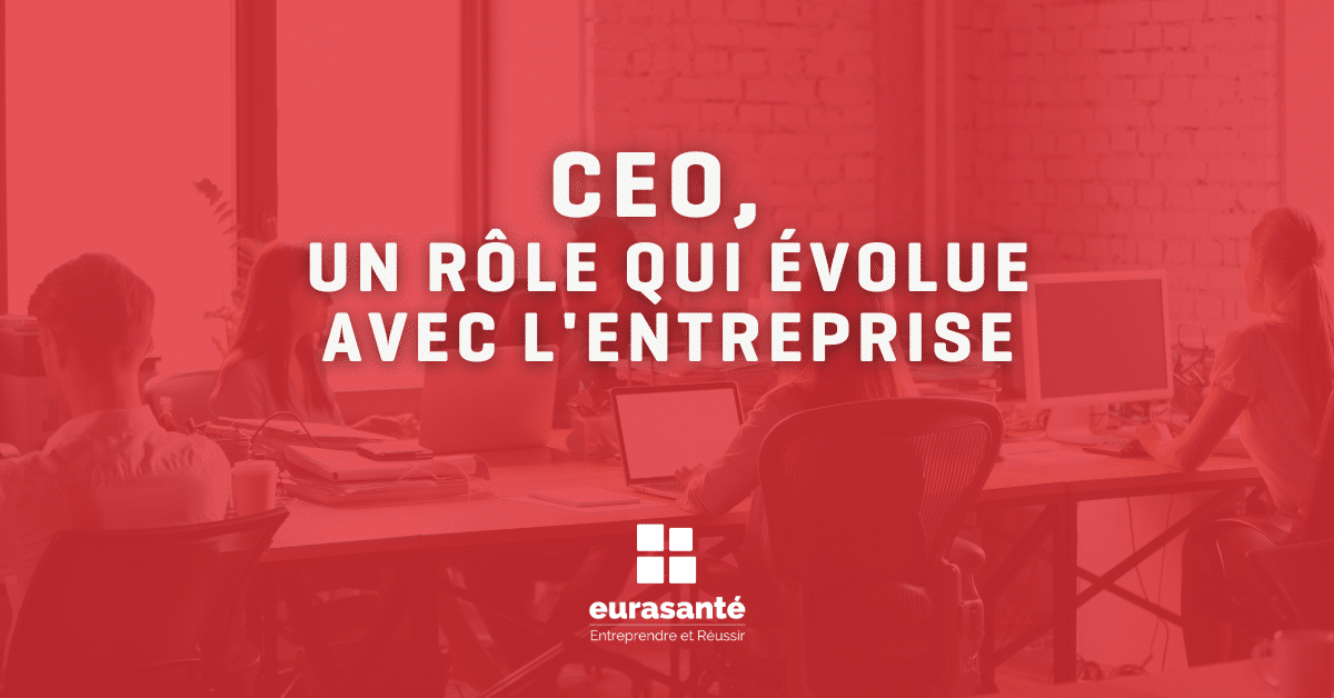 CEO, un rôle qui évolue avec l'entreprise - Eurasanté